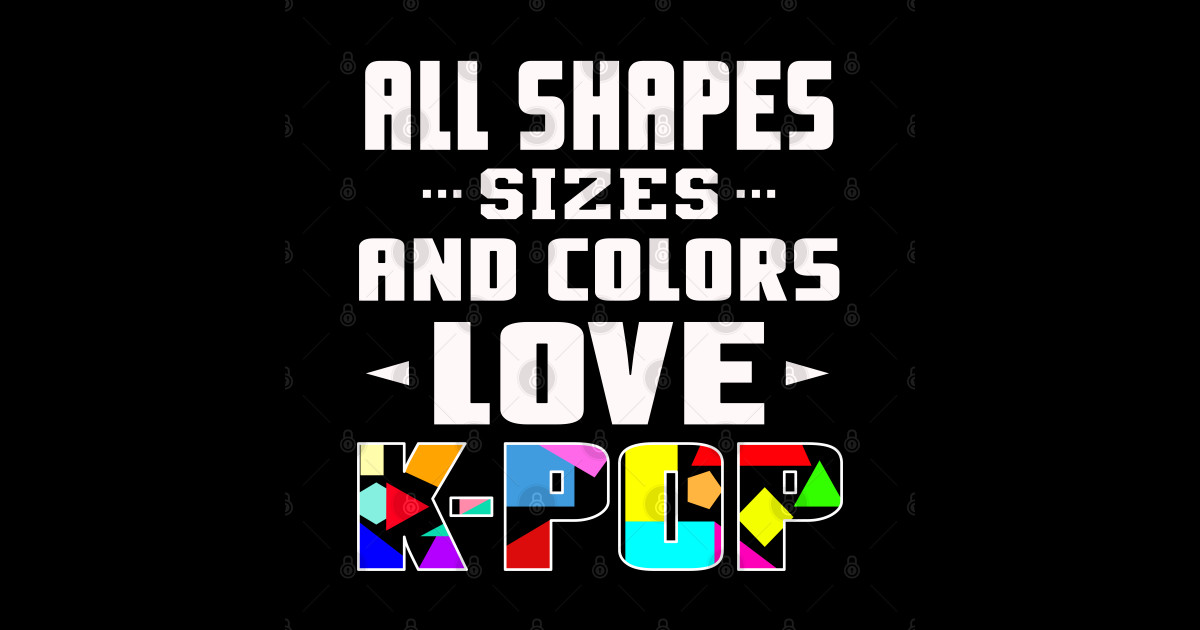 All Shapes, Sizes and Colors Love K-POP - Dark BG Geometric Design - K ...