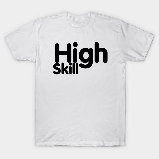 High Skill - Skill - T-Shirt | TeePublic
