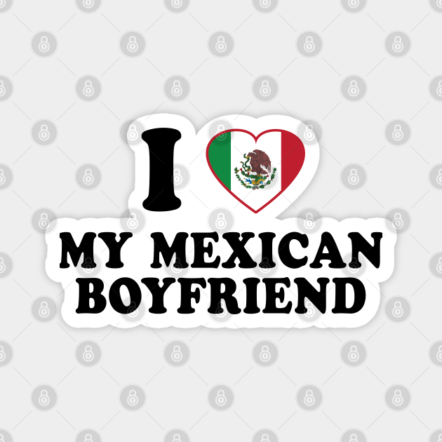 I Love my Mexican Boyfriend - Mexico Flag, Latinx Pride, Valentines ...
