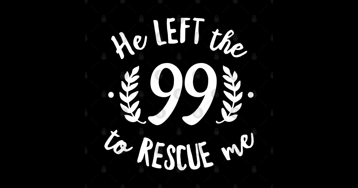 He Left the 99 to Rescue Me Cursive Branch Black Text - Christian ...