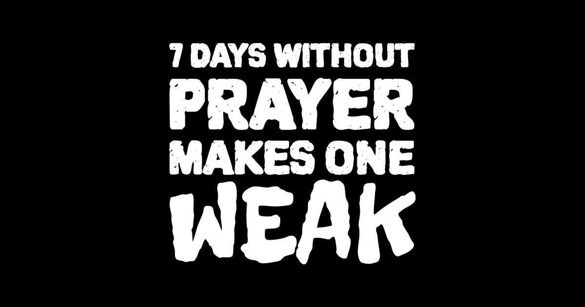 7 Days Without Prayer Makes One Weak - Weak - Sticker | TeePublic