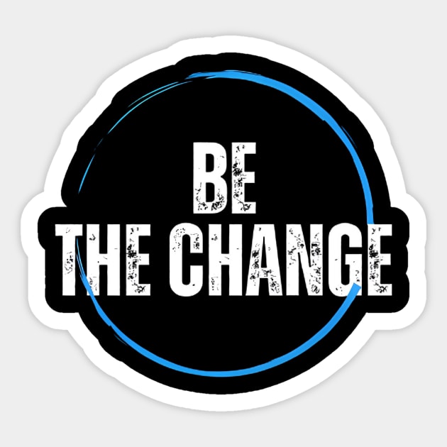 Be The Change - Inspirational - Sticker | TeePublic