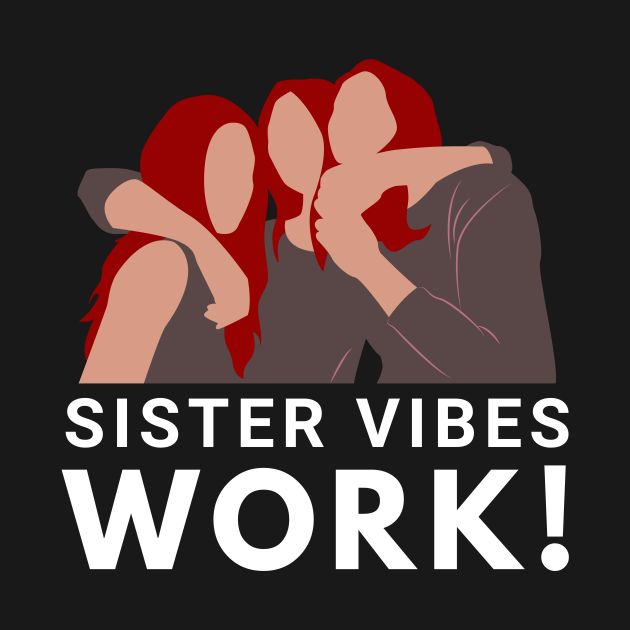 Sister Vibes Work for Lovely Sisters and Friends Relationship - Sister ...