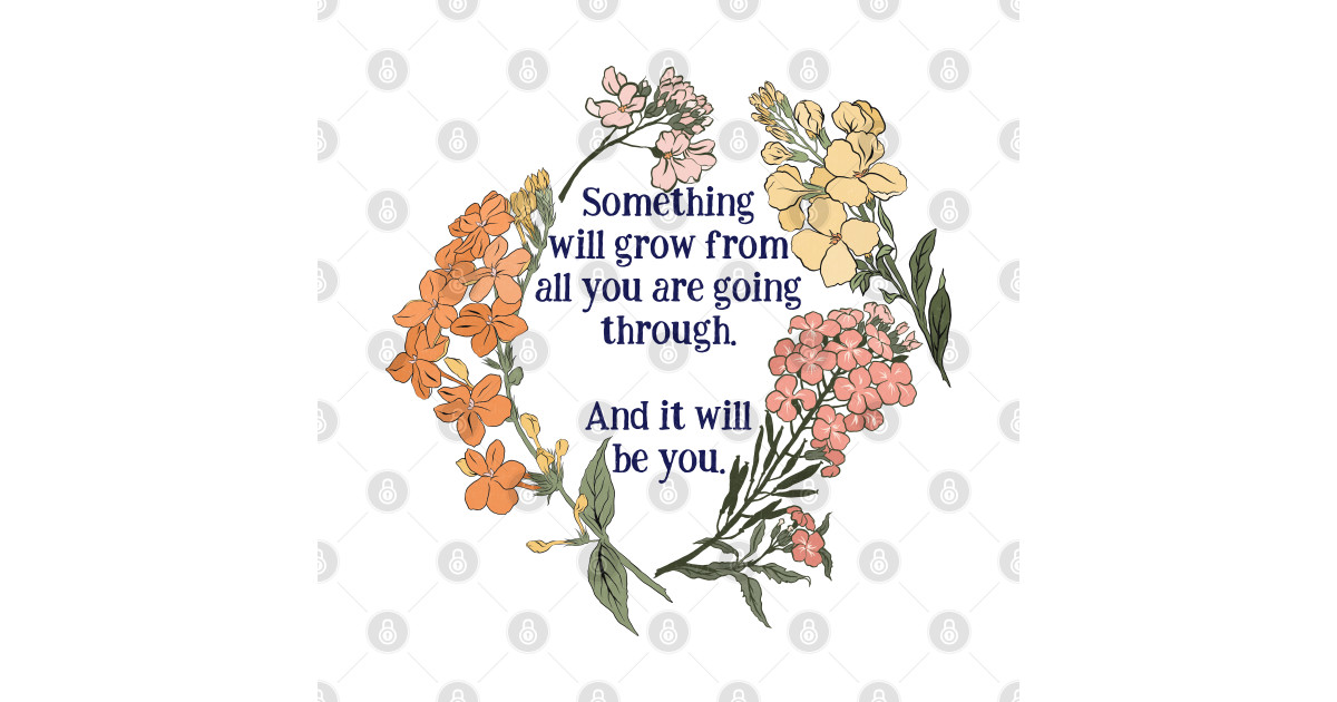 Something Will Grow From All You Are Going Through. - Self Care - T ...
