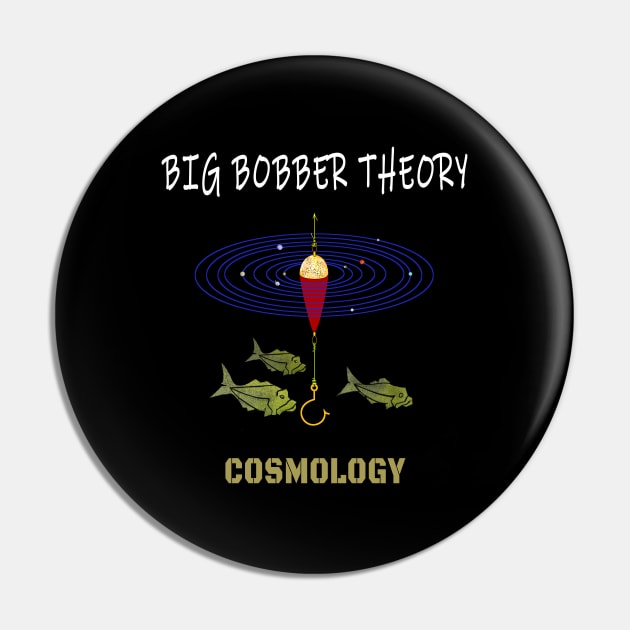 Big Bobber Cosmology Theory - Cosmology Humor - Pin | TeePublic