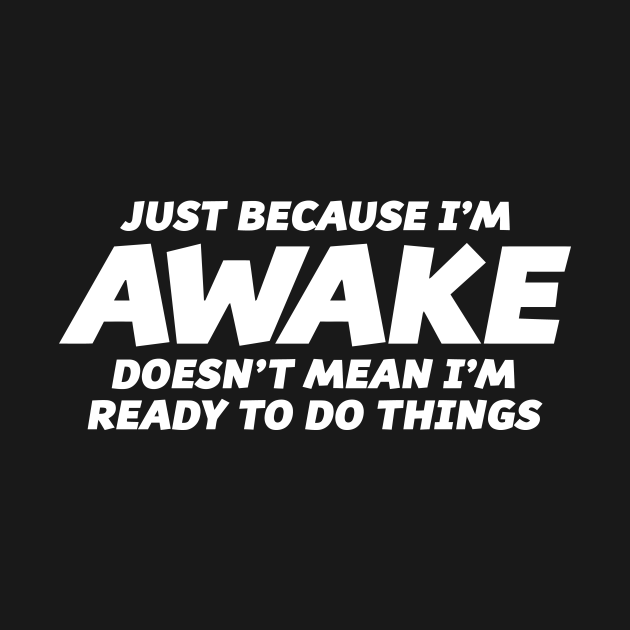 JUST BECAUSE I'M AWAKE - Just Because Im Awake - T-Shirt | TeePublic
