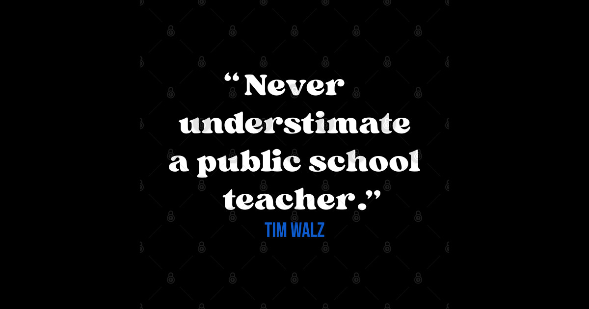 Never Underestimate a Public School Teacher Walz - Never Underestimate ...