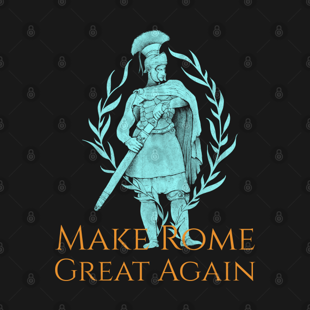 Make Rome Great Again! - Ancient Roman - T-Shirt | TeePublic