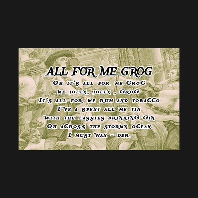 Shanty Man Shirt with All for me Grog Lyrics on back - Sea Shanties - T ...