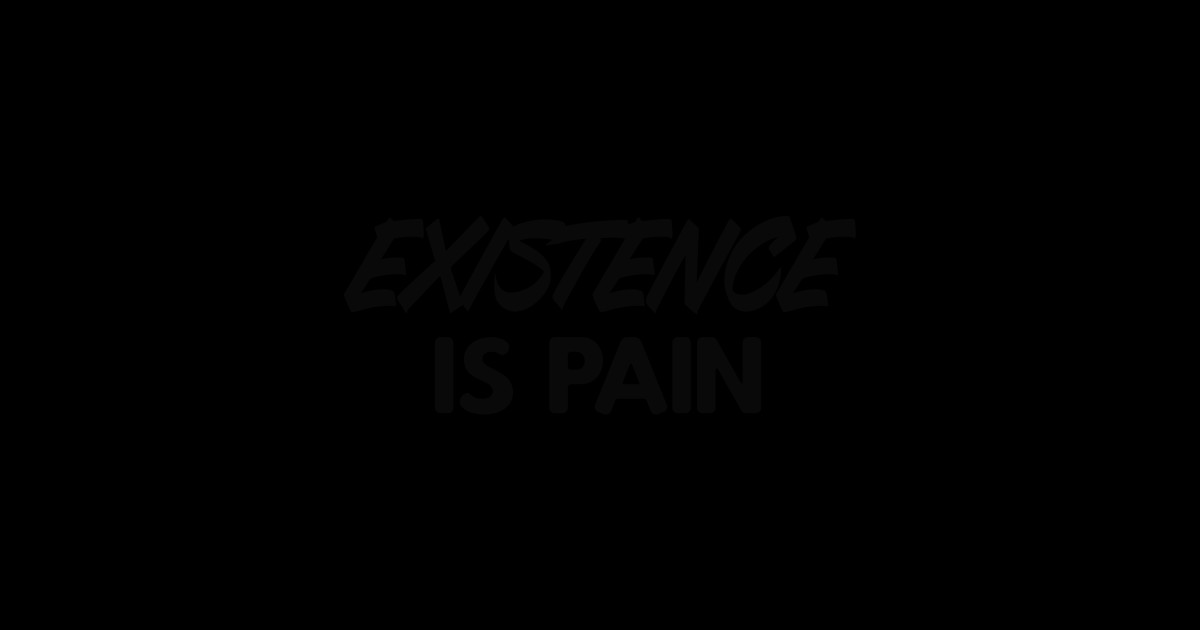 Existence is Pain Slogan - Significance - Sticker | TeePublic
