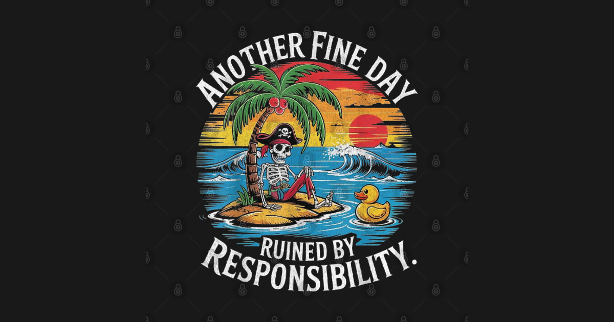 Another Fine Day Ruined by Responsibilities - Funny Quotes - T-Shirt ...