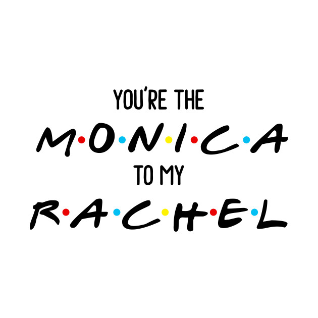 Friends - You're the Monica to my Rachel - Friends Tv Show - Phone Case ...