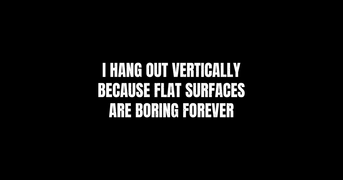 I hang out vertically because flat surfaces are boring forever - Rock ...