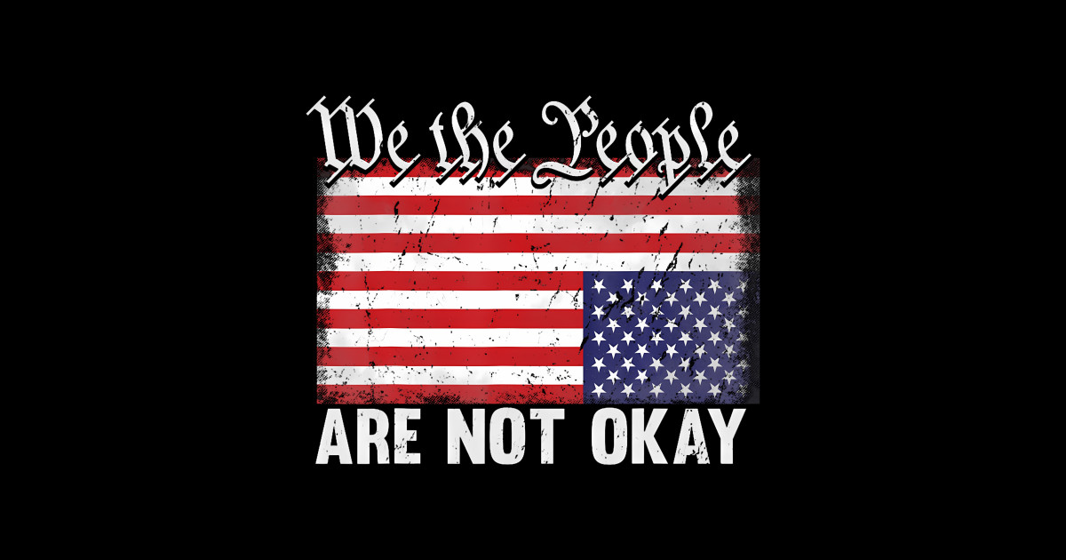 We The People Are Not Okay Flipped American Flag Patriotic - Are Not ...