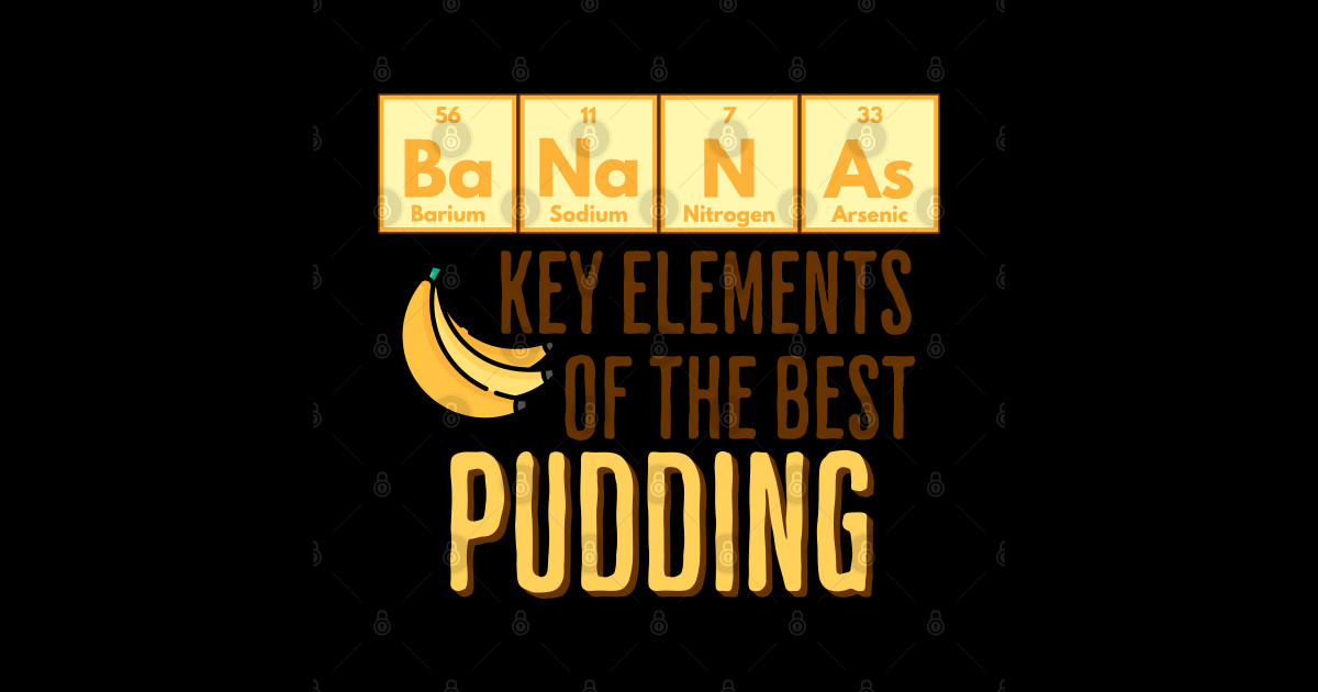 Periodic Table of Elements Bananas in Pudding funny design - Bananas ...