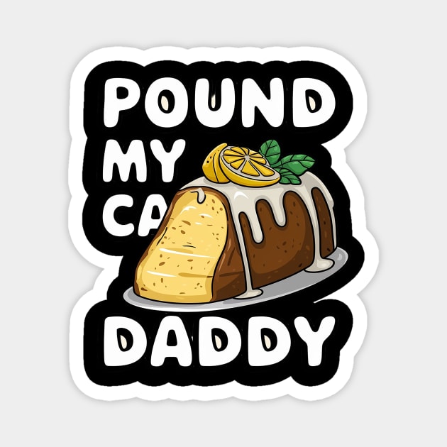 Pound My Cake Daddy, Sarcastic Adult Humor, Meme - Pound My Cake Daddy ...