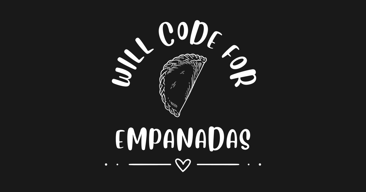 Will Code For Empanadas - Graphic Food - Programmer - T-Shirt | TeePublic