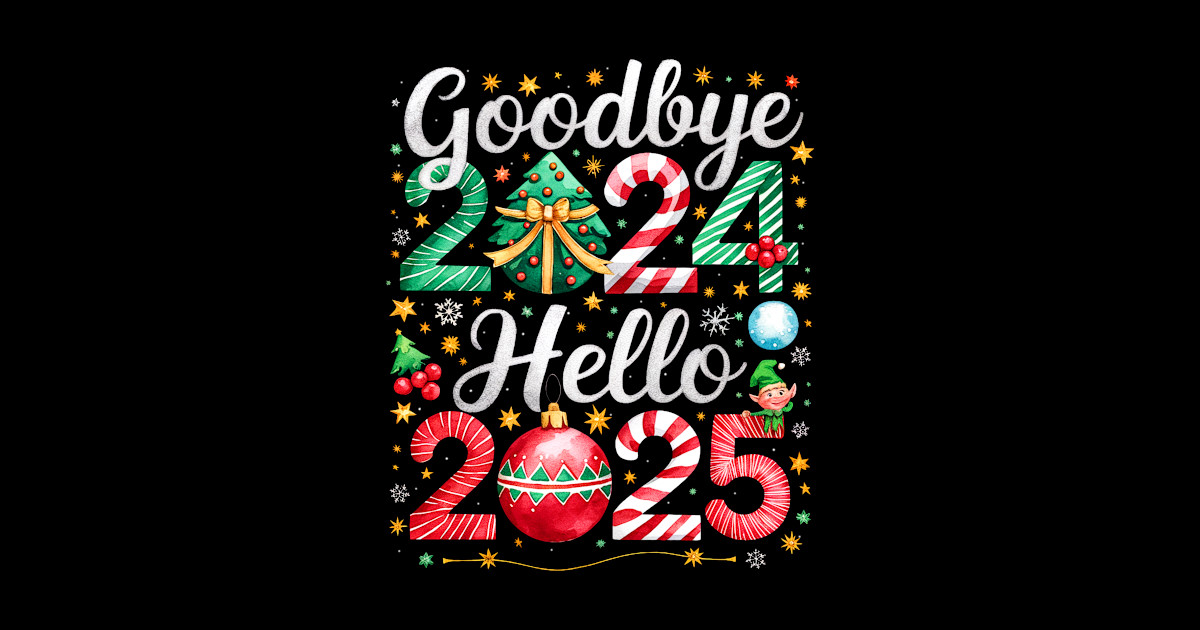 Goodbye 2024 Hello 2025 Merry Christmas Happy New Year 2025 - Happy New ...