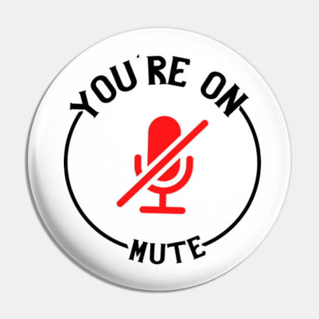 You're On Mute - Youre On Mute - Pin | TeePublic