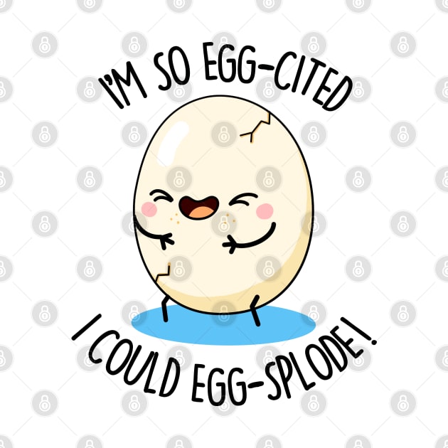 I'm So Eggscited I Could Eggsplode Cute Egg Pun - Egg Pun - T-Shirt ...