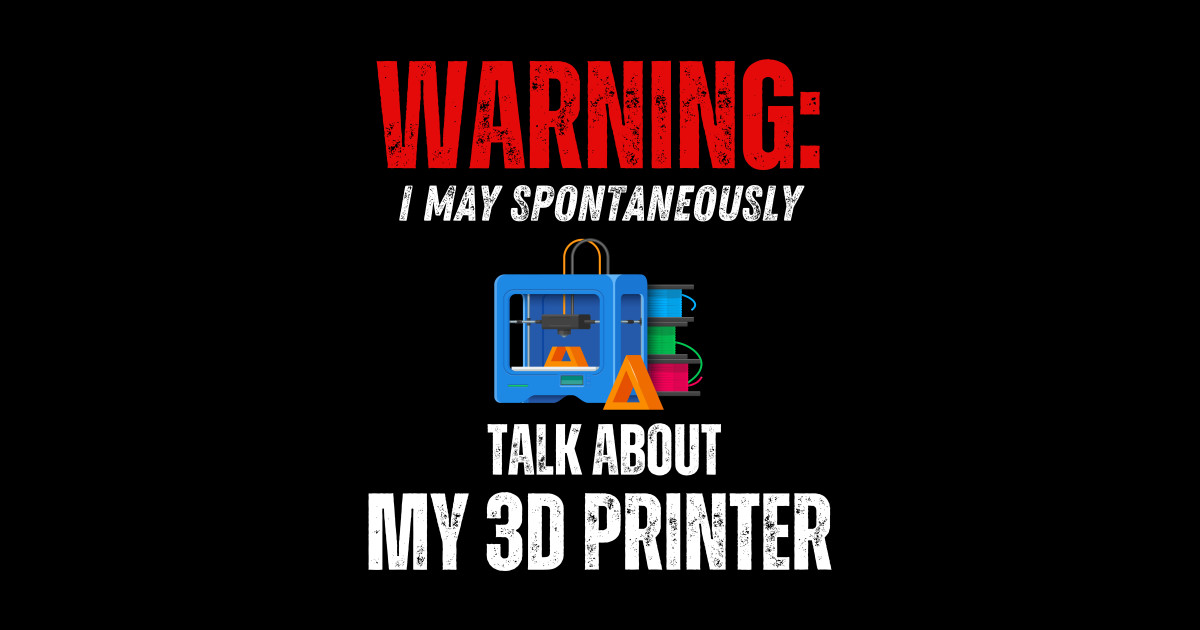 Warning: May Talk About My 3D Printer - 3d Printing - Sticker | TeePublic