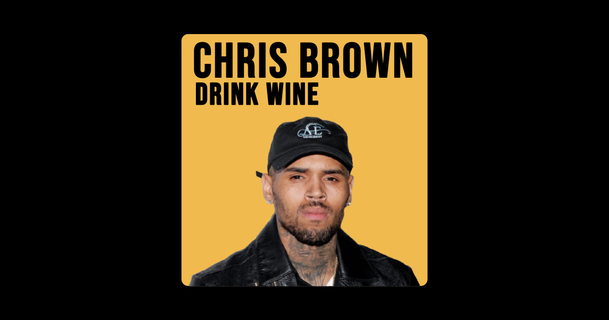 Chris Brown Drink Wine - Chris Brown - Sticker | TeePublic