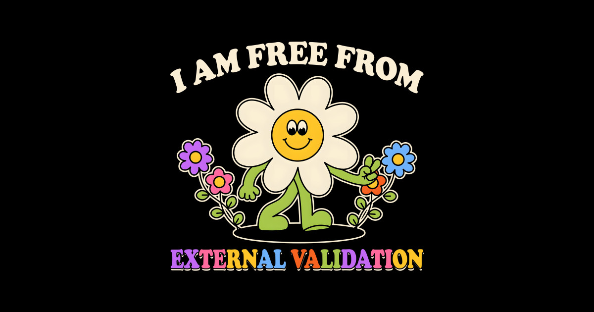 I Am Free From External Validation Funny Retro Flower Lover - Funny ...