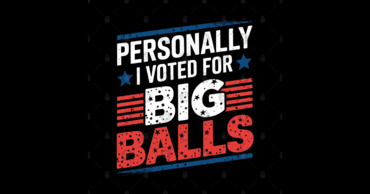 Personally, I voted for Big Balls - Personally I Voted For Big Balls ...