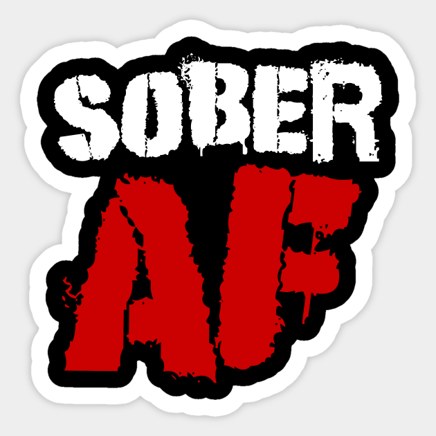Sober AF Alcoholic Addict Recovery - Sober Af - Sticker | TeePublic