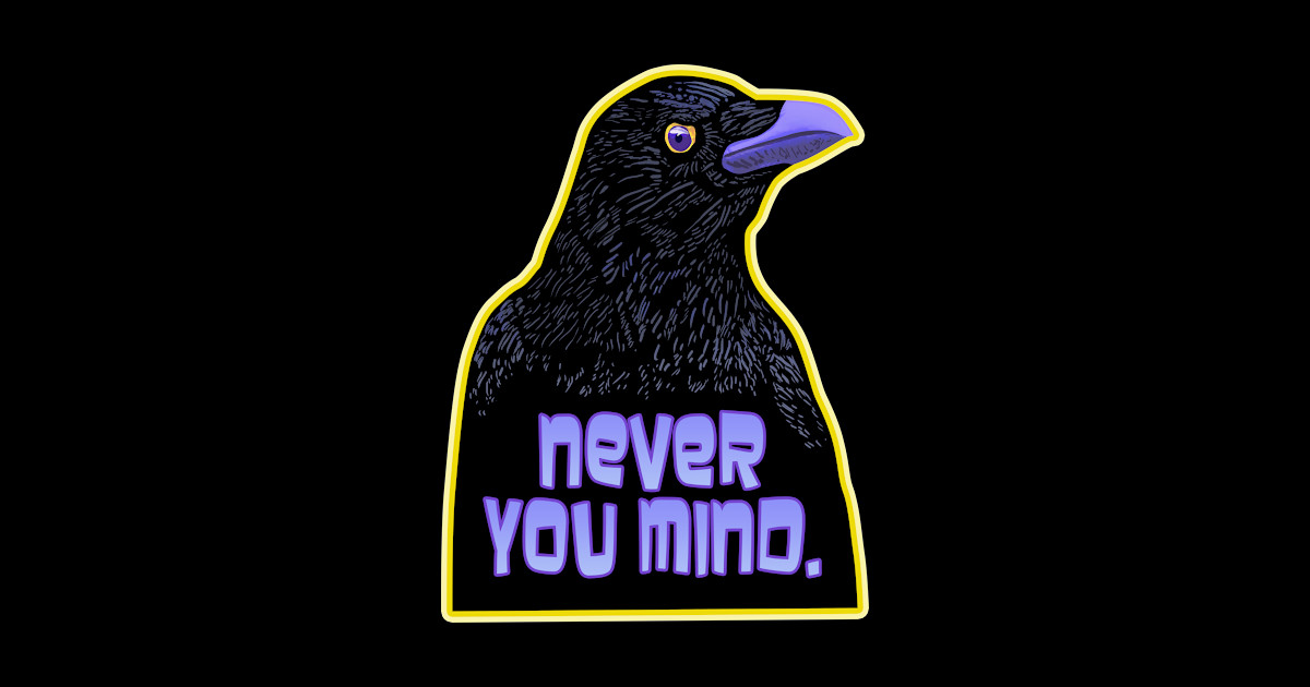 NEVER YOU MIND Raven - Funny Saying - Sticker | TeePublic