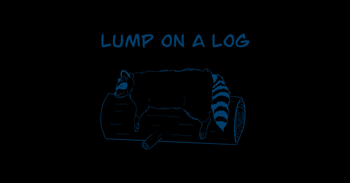 Lump on a log - Raccoon - Posters and Art Prints | TeePublic
