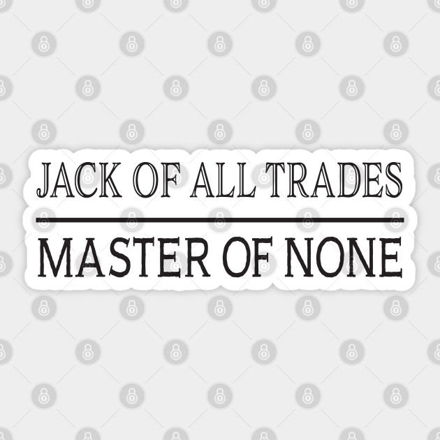 Jack of All Trades , Master of None - Jack Of All Trades Master Of None ...