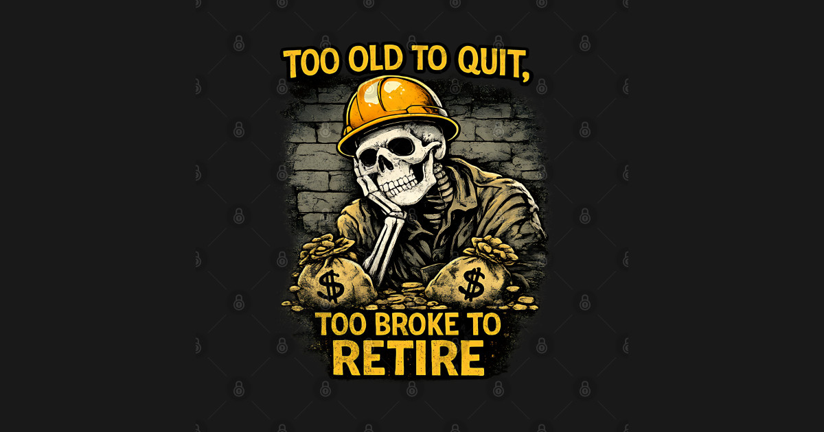 Too Old To Quit Too Broke To Retire Funny Work - Retirement - Hoodie ...