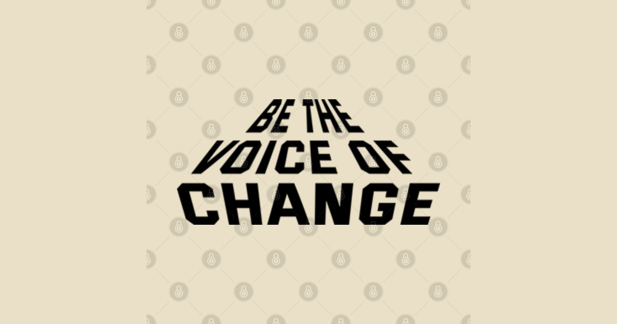Be The Voice Of Change - Be The Change - T-Shirt | TeePublic