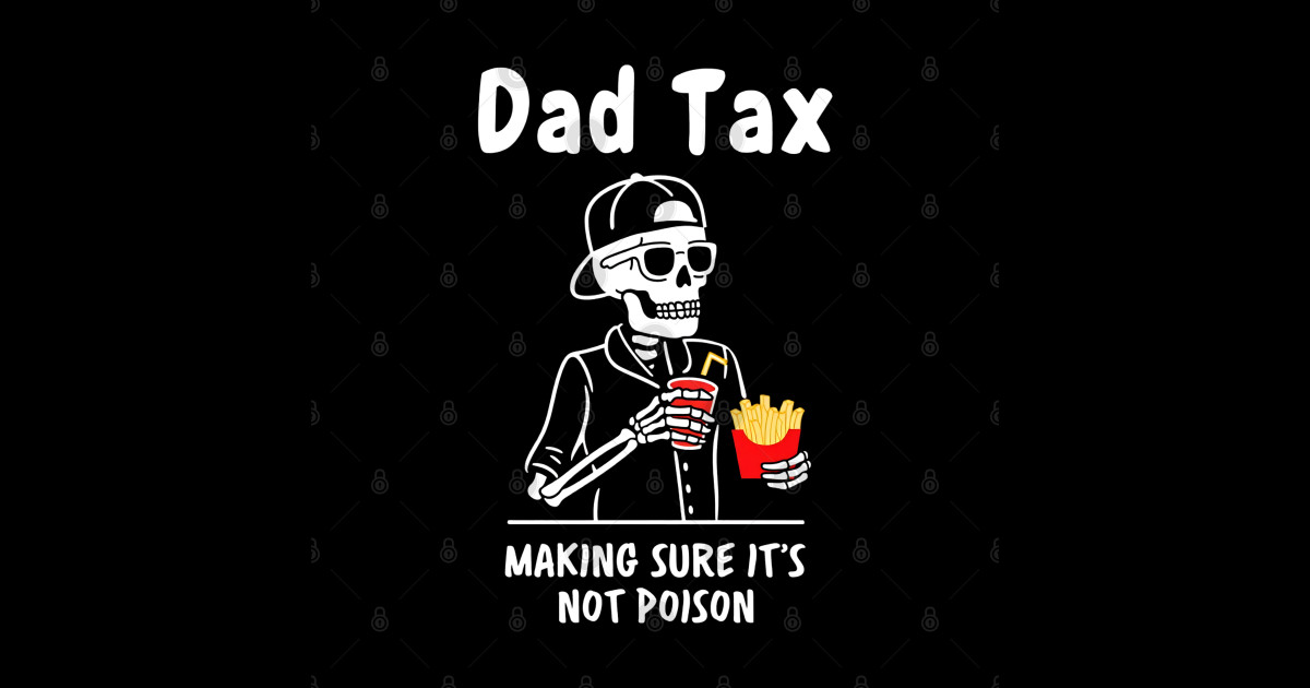 Dad Tax Making Sure It’s Not Poison Funny Skeleton Fathers Day ...