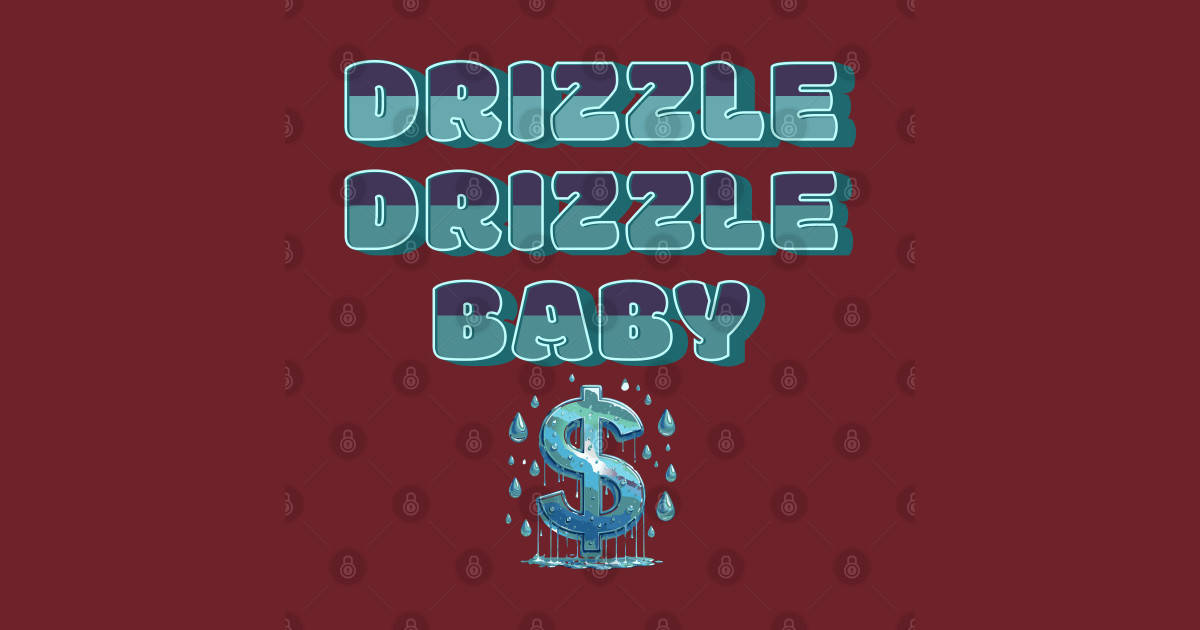 Drizzle Drizzle Baby Dollar Drizzle - Drizzle Drizzle - T-Shirt | TeePublic
