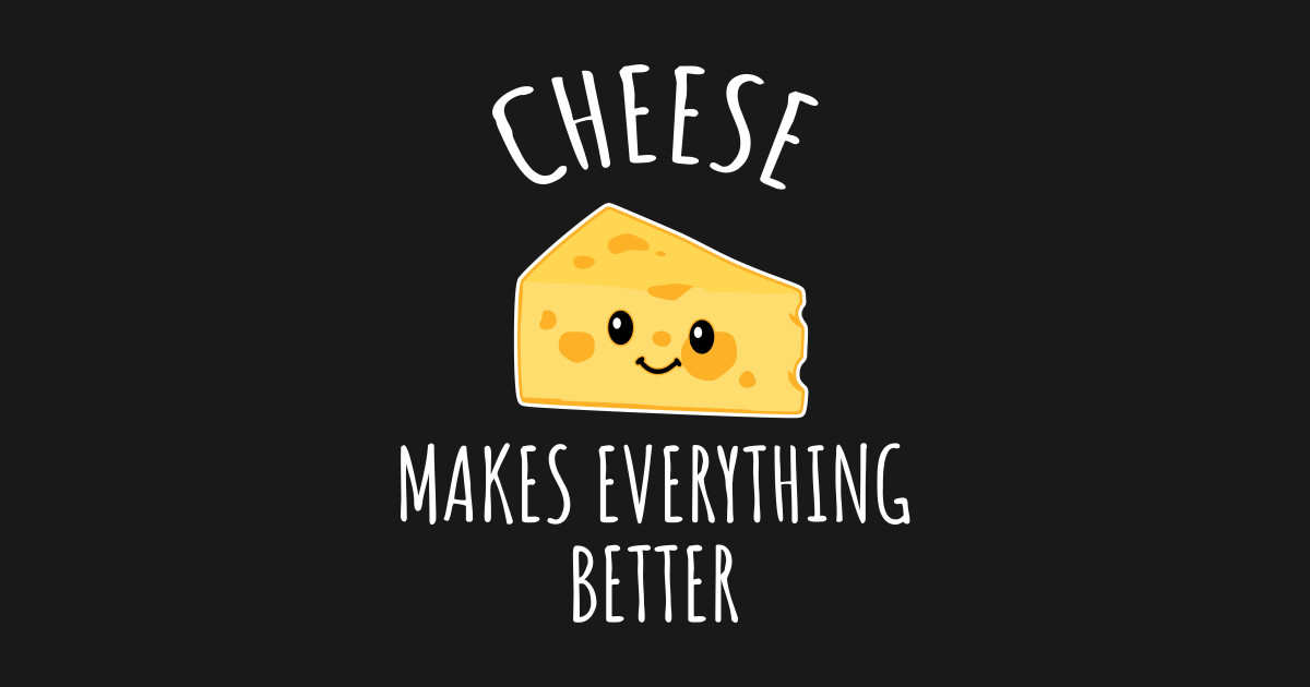 Cheese makes everything better - Cheese - Magnet | TeePublic