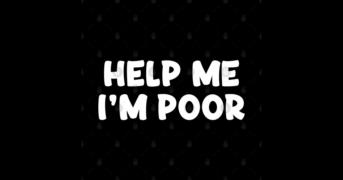 Help Me I'm Poor - Broke - Sticker | TeePublic