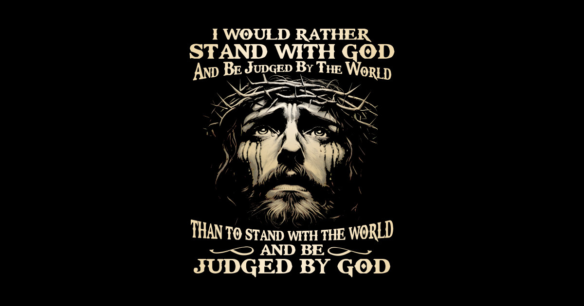 I Would Rather Stand With God Jesus Christ Christian Faith - I Would ...