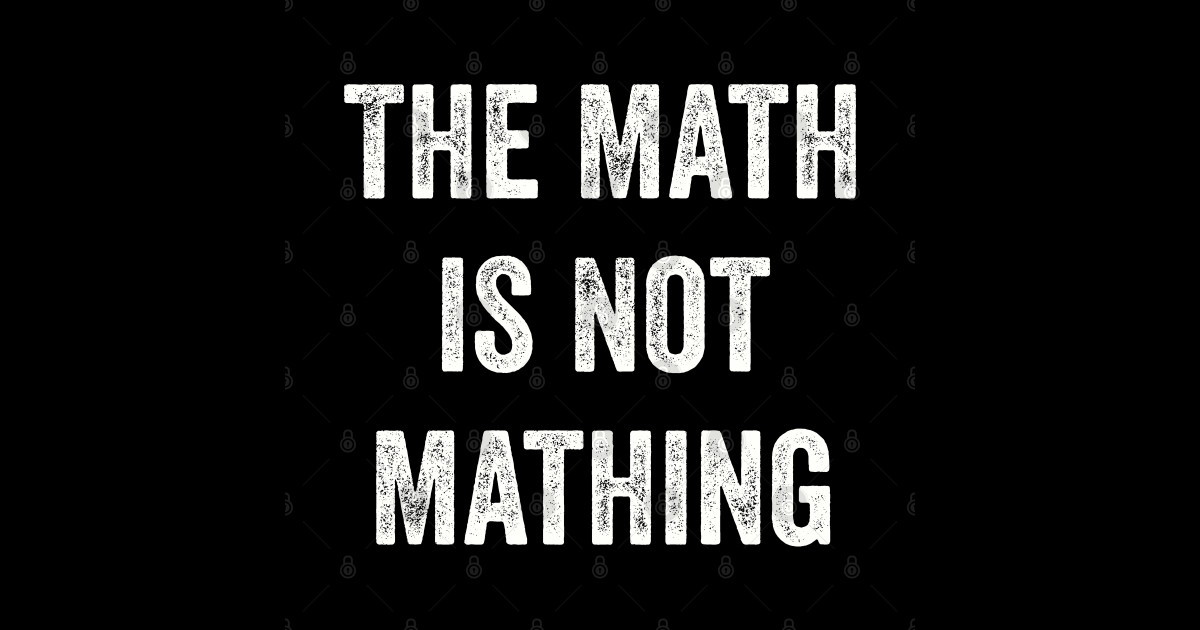 The Math Is Not Mathing - The Math Is Not Mathing - Sticker | TeePublic