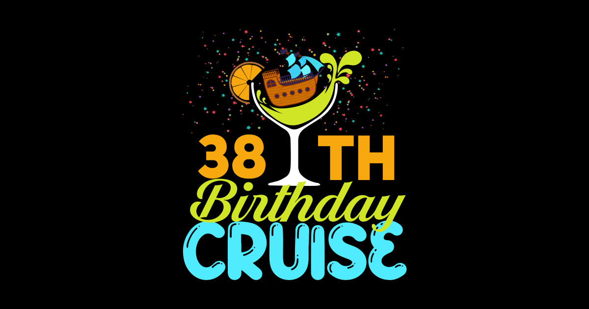 Funny 38th Birthday Cruise - Birthday - Sticker | TeePublic