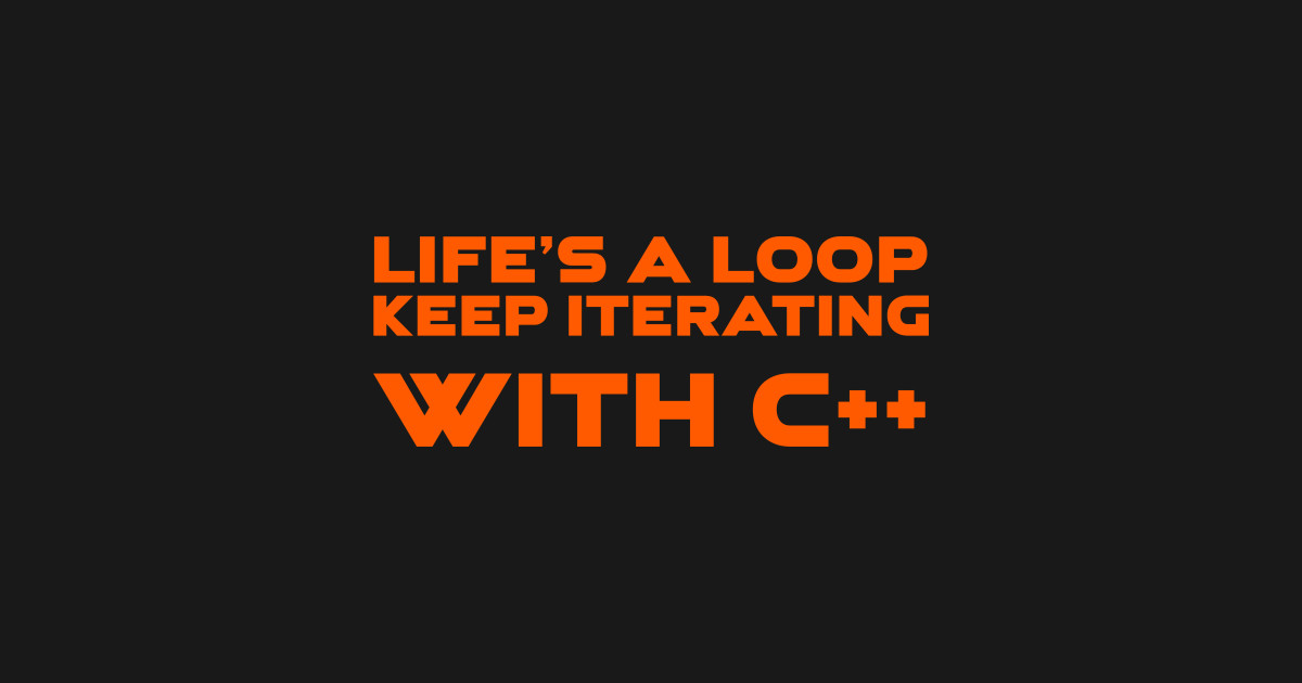 Life's A Loop Keep Iterating With C++ Programming - Programming - T-Shirt | TeePublic