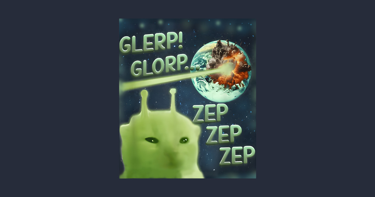 Glerp Glorp Funny Alien Cat Meme - Glerp Glorp Funny Alien Cat Meme - T ...