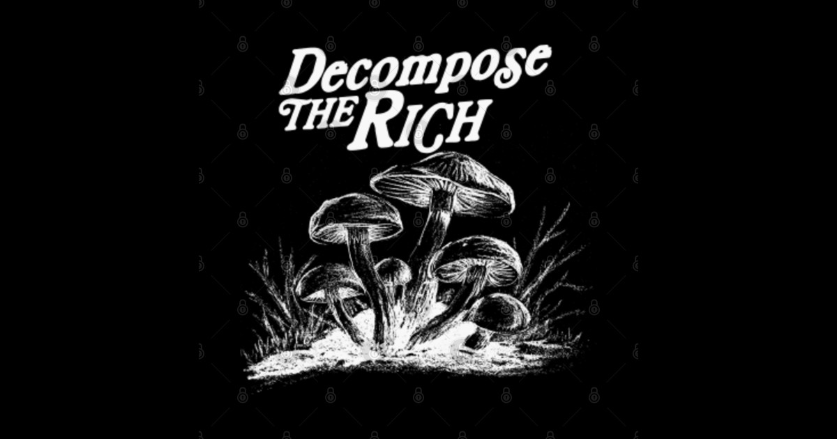 Decompose the Rich Mushroom Mycology Marxist Leftist Nature Policy ...