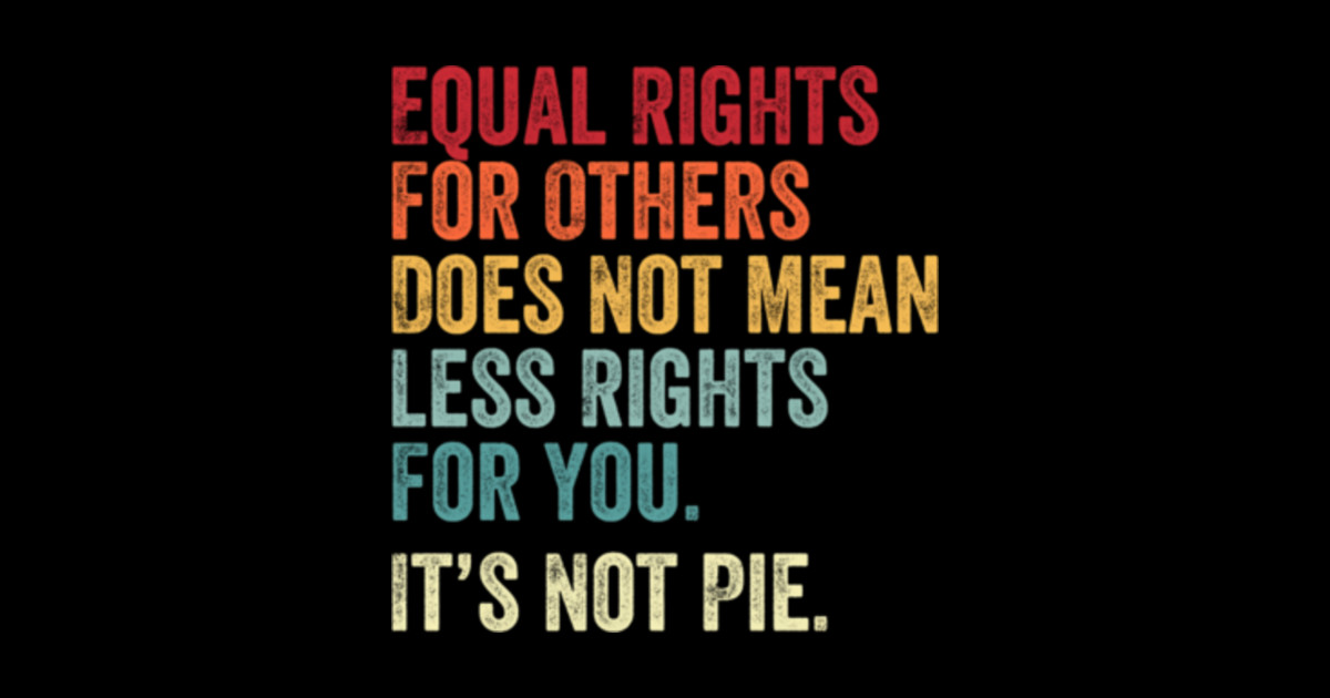 E Equal Rights For Others It's Not Pie - Equality Rights Message ...