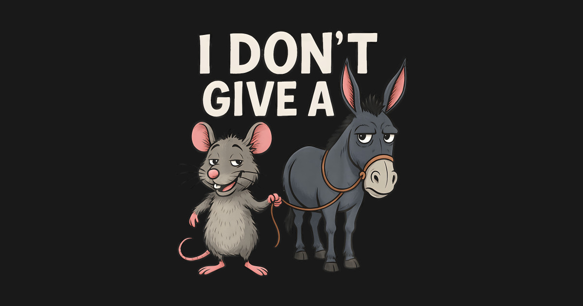 I Don't Give A Rats Donkey And Mouse - Funny Saying - T-Shirt | TeePublic