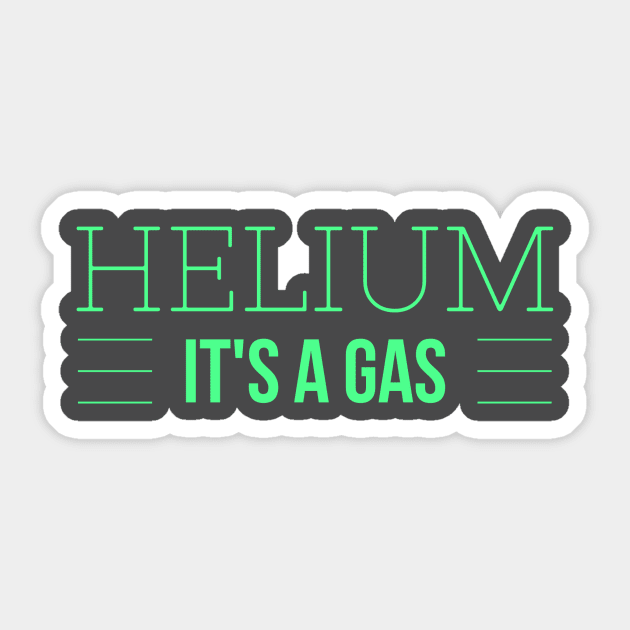 Helium - it's a gas - Helium - Sticker | TeePublic