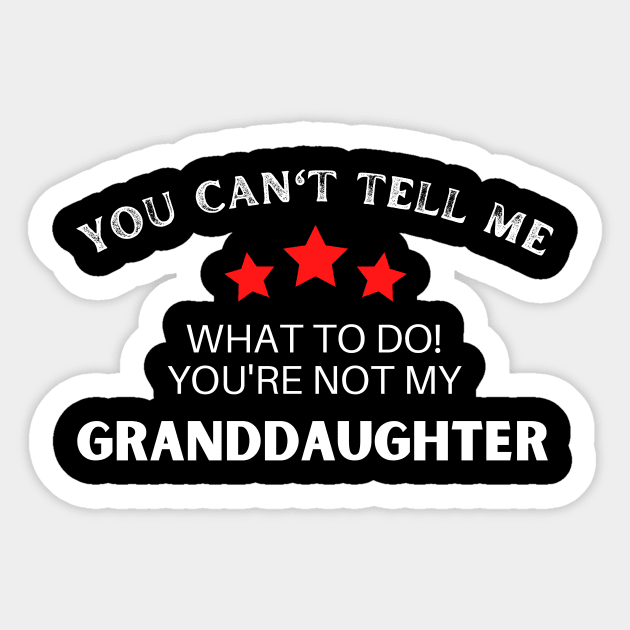 You cant Tell me - Granddaughter Of Grandpa - Sticker | TeePublic