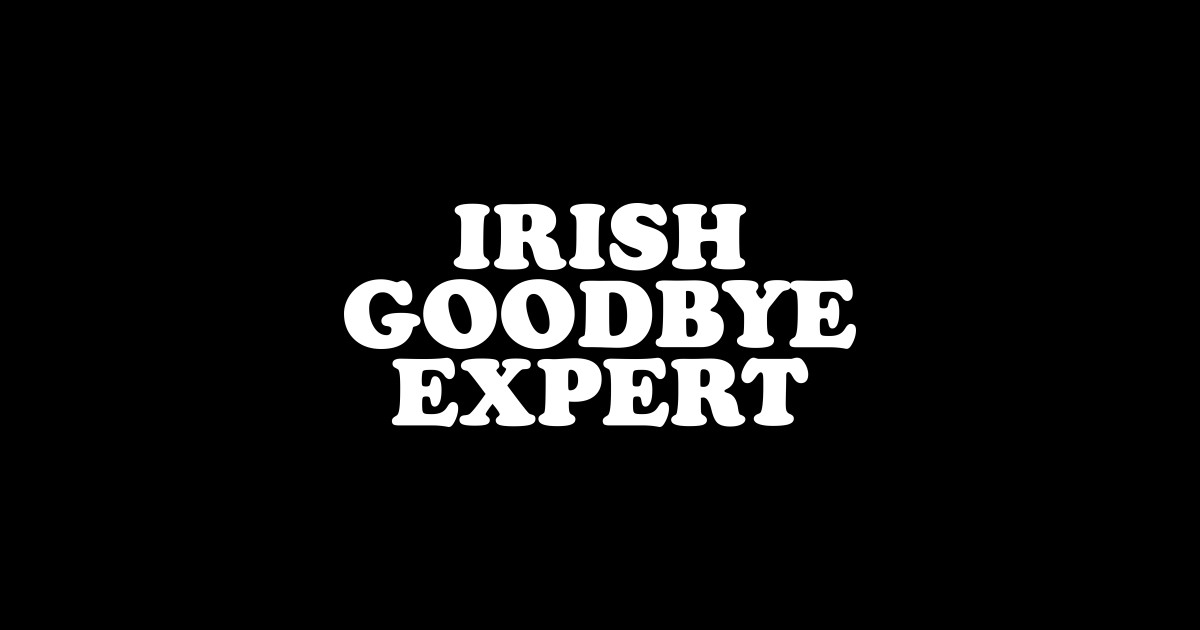 Irish Goodbye Expert - Irish Goodbye Expert - Sticker | TeePublic