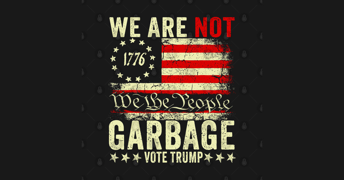 We Are Not Garbage Vote Trump 2024, Proud MAGA Garbage Trump Supporter ...